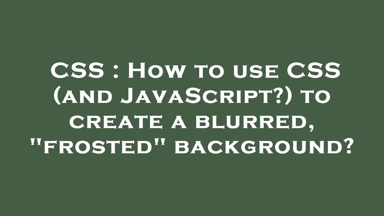 Css How To Use Css And Javascript To Create A Blurred Frosted 8258