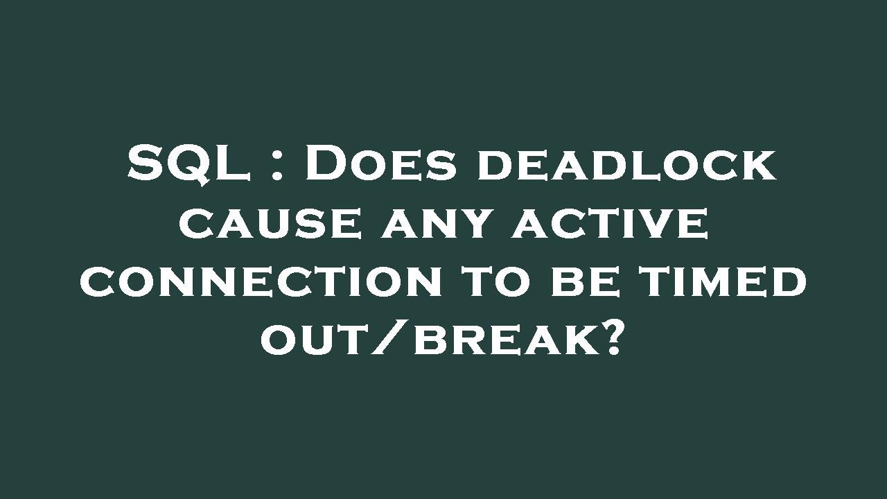 SQL : Does deadlock cause any active connection to be timed out/break? - YouTube