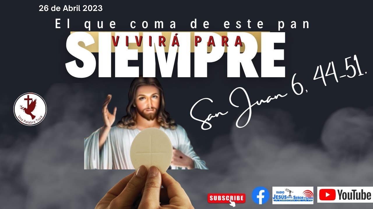 "EL QUE COMA DE ESTE PAN VIVIRÁ" SAN JUAN 6, 44 51 - YouTube