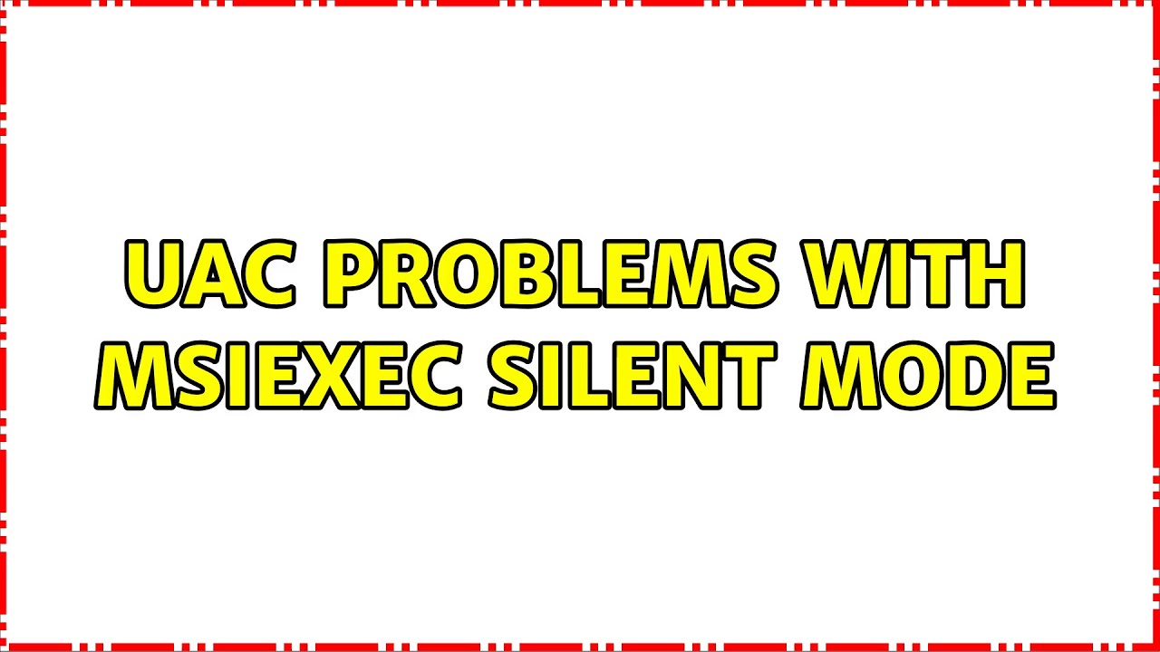 UAC problems with msiexec silent mode - YouTube