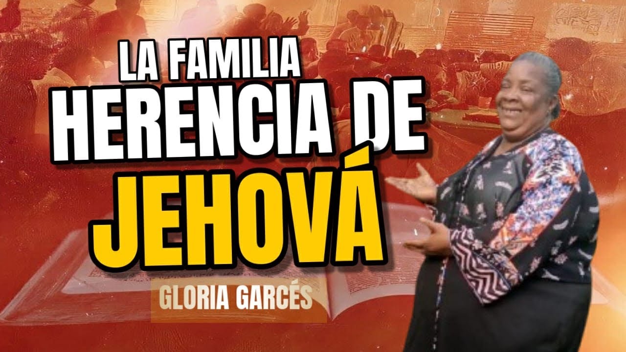 CONFERENCIA FAMILIAR; LA FAMILIA HERENCIA DE JEHOVA, GLORIA GARCÉS ...