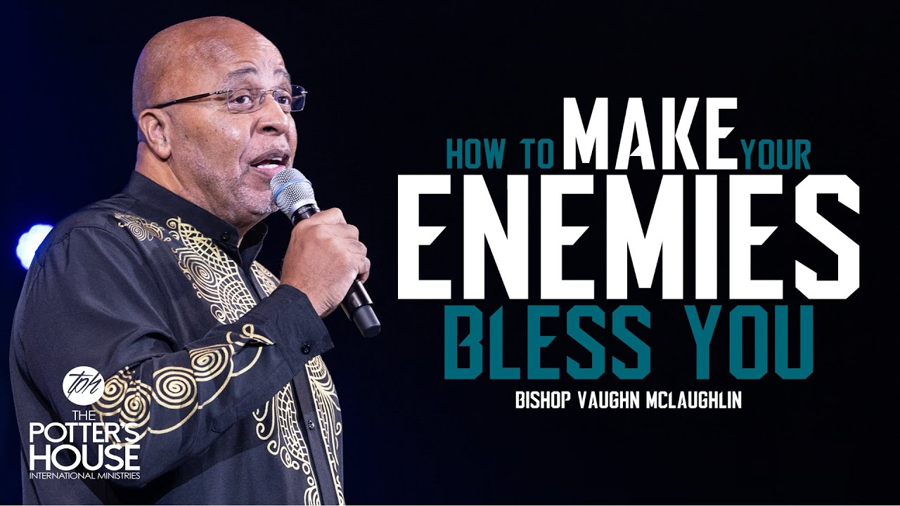 "How To Make Your Enemies Bless You" Bishop Vaughn McLaughlin - YouTube