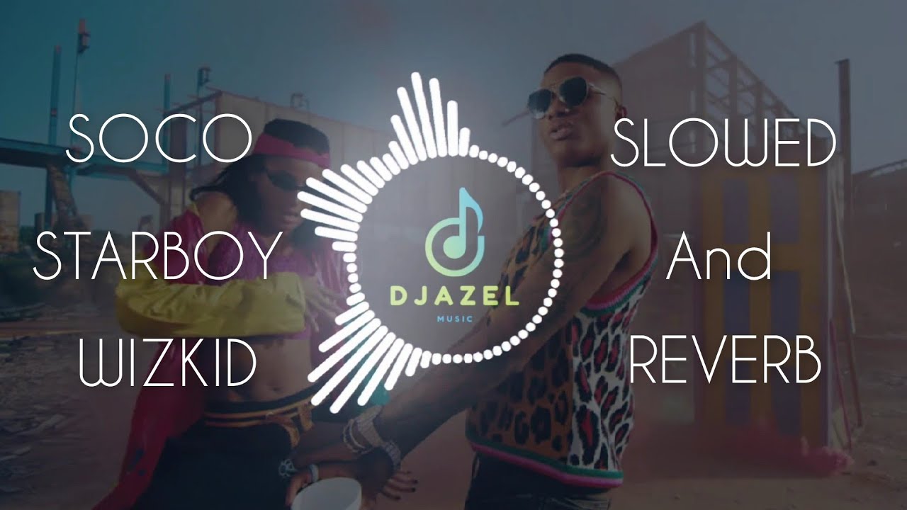 Wizkid, Starboy - Soco | Slowed and Reverb | Nigerian Song - YouTube