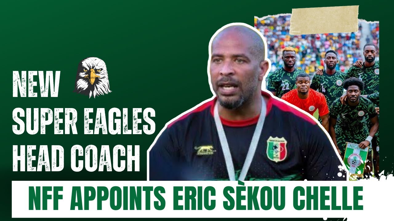 NFF appoints Eric Chelle as new Super Eagles of Nigeria head coach ...
