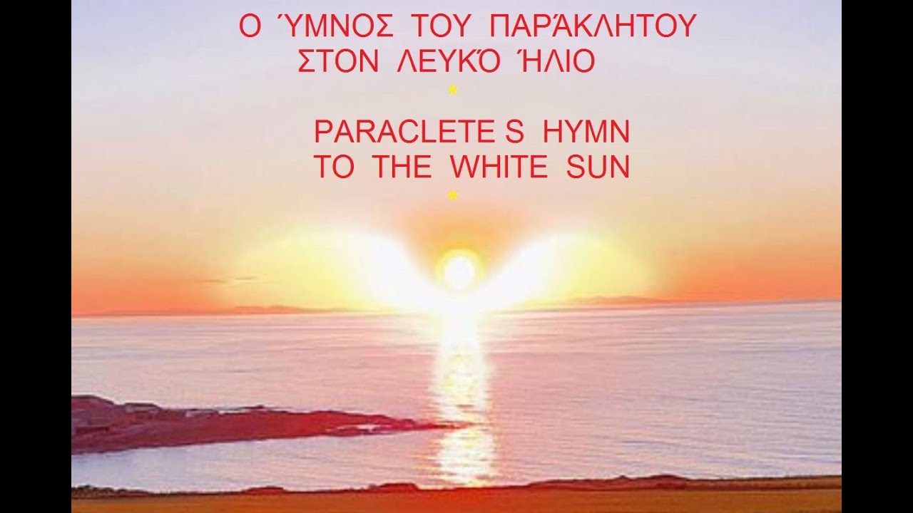 Ο ΥΜΝΟΣ ΤΟΥ ΠΑΡΑΚΛΗΤΟΥ ΣΤΟΝ ΛΕΥΚΟ ΗΛΙΟ - PARACLETE΄S HYMN TO THE WHITE ...