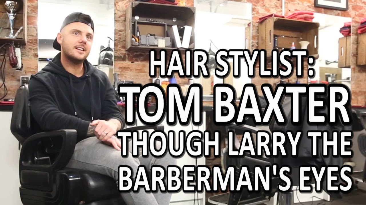 Hair Stylist: Tom Baxter - Though Larry The Barberman's Eyes - YouTube