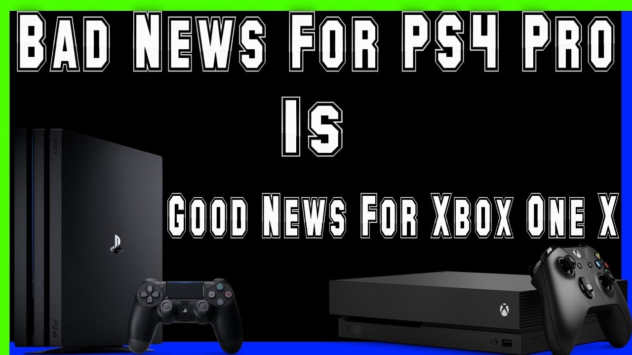 Bad News For PS4 Pro Is Great News For Xbox One X! - YouTube