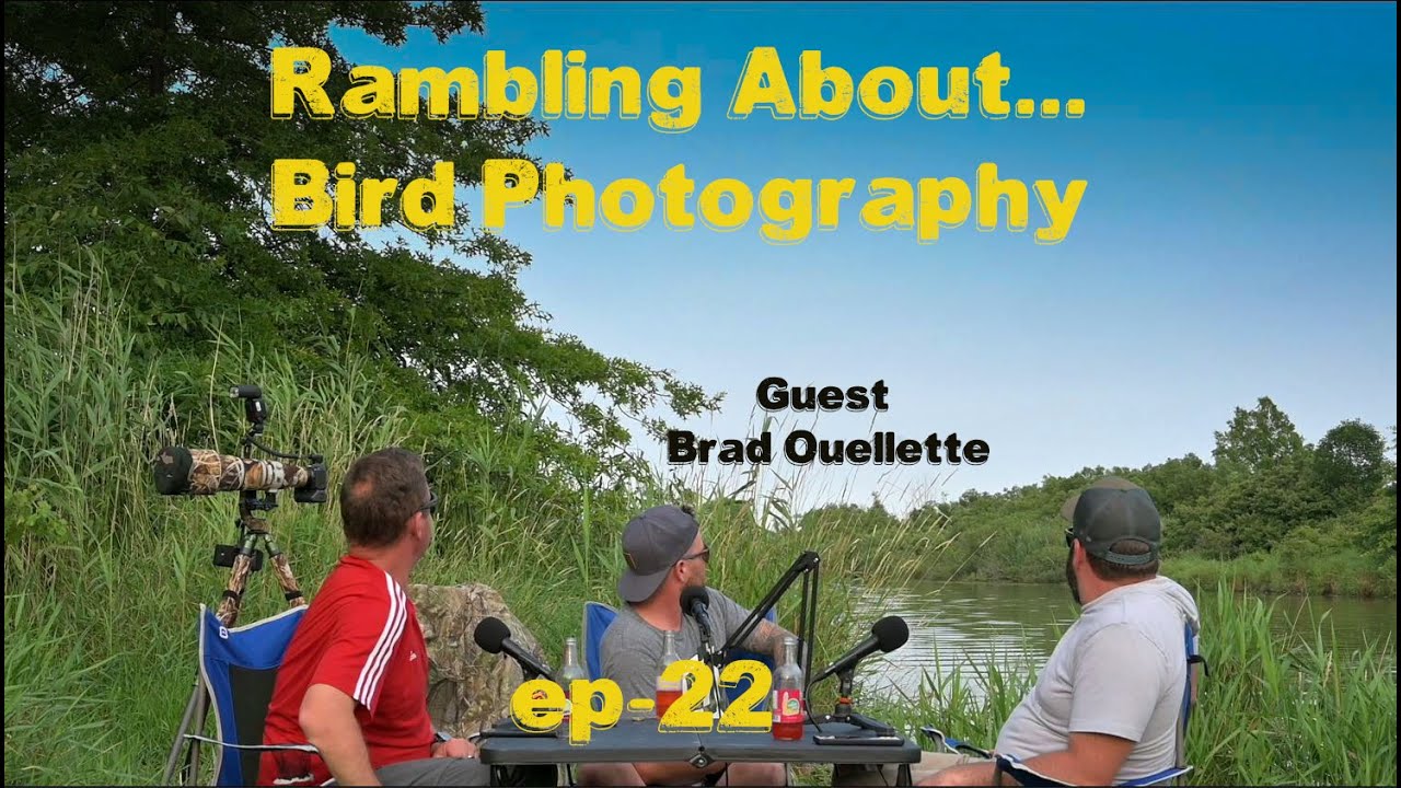 Rambling Podcast EP-22-Bird Photography with Brad Ouellette - YouTube