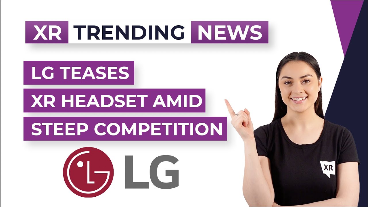 LG Teases XR Headset amid Steep Competition - XR Today Trending News ...