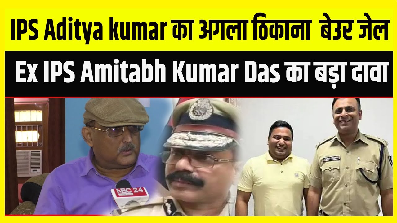 IPS Aditya kumar का अगला ठिकाना बेउर जेल Ex IPS Amitabh Kumar Das का ...
