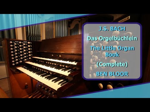 J.S. Bach - Das Orgelbüchlein (COMPLETE) - Ben Bloor - YouTube