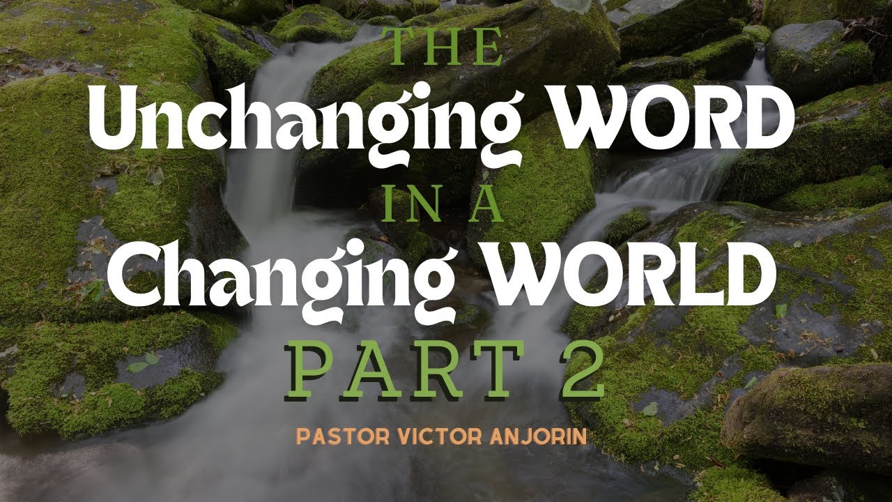 The Unchanging Word in a Changing World PART 2 || Pastor Victor Anjorin ...