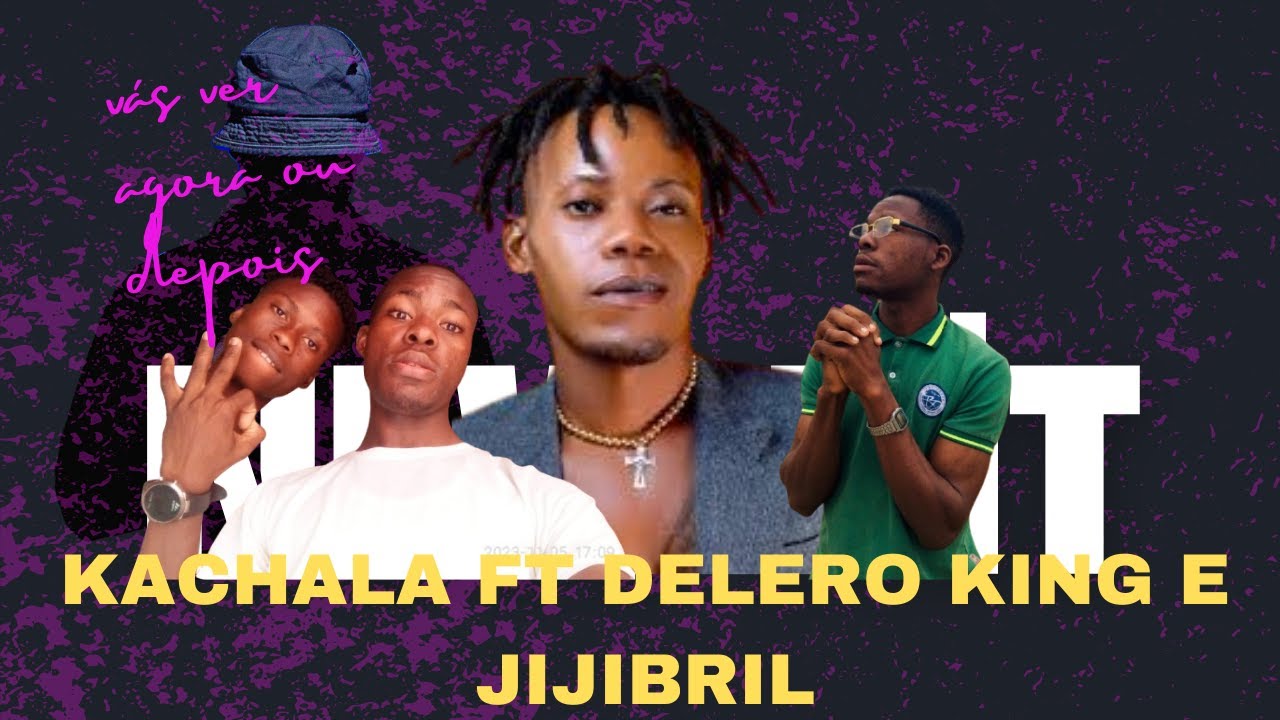 Kachala ft Delero King e Jijibril (não quero mais voltar) - YouTube