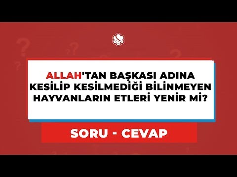 ALLAH'TAN BAŞKASI ADINA Kesilip Kesilmediği Bilinmeyen Hayvanların Etleri Yenir Mi?