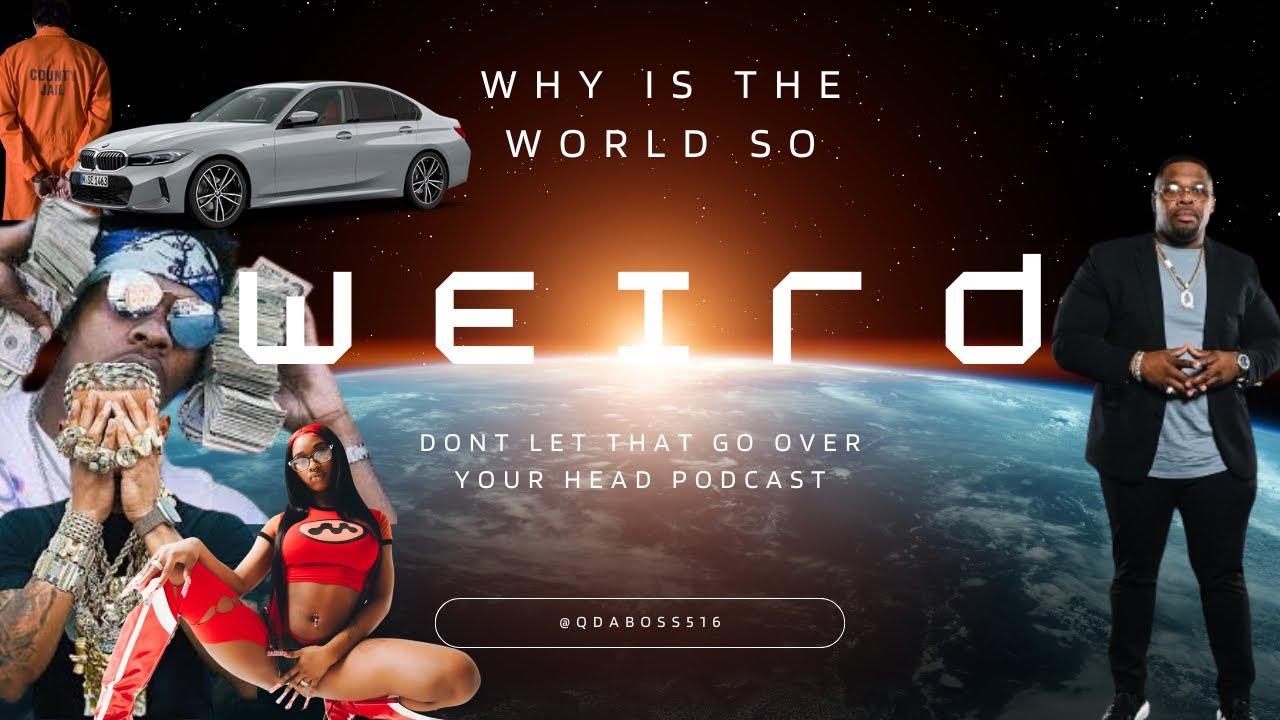Why Is The World So Weird | Don't Let That Go Over Your Head Podcast Ep ...