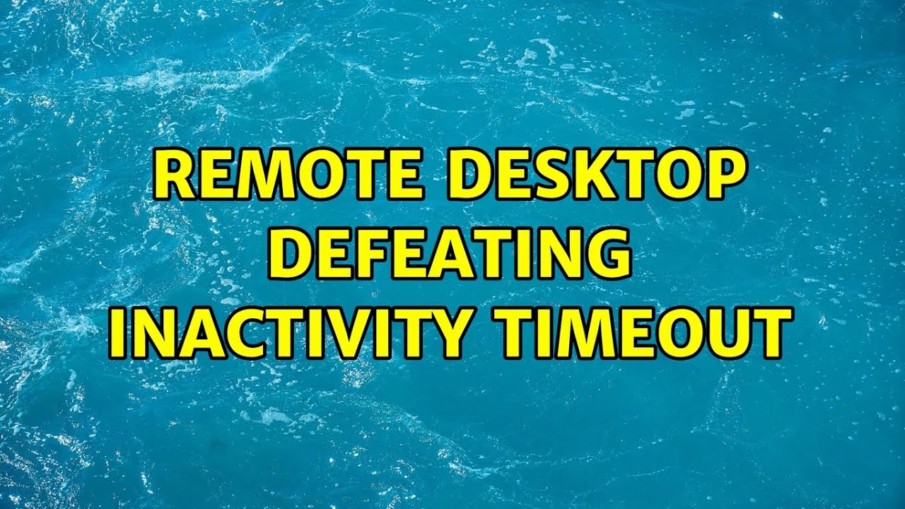 Remote desktop defeating inactivity timeout (3 Solutions!!) - YouTube