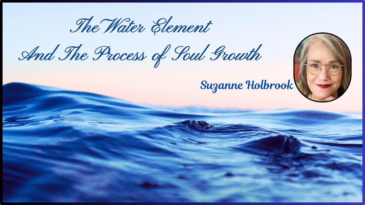 Suzanne Holbrook -- The Water Element and the Process of Soul Growth ...