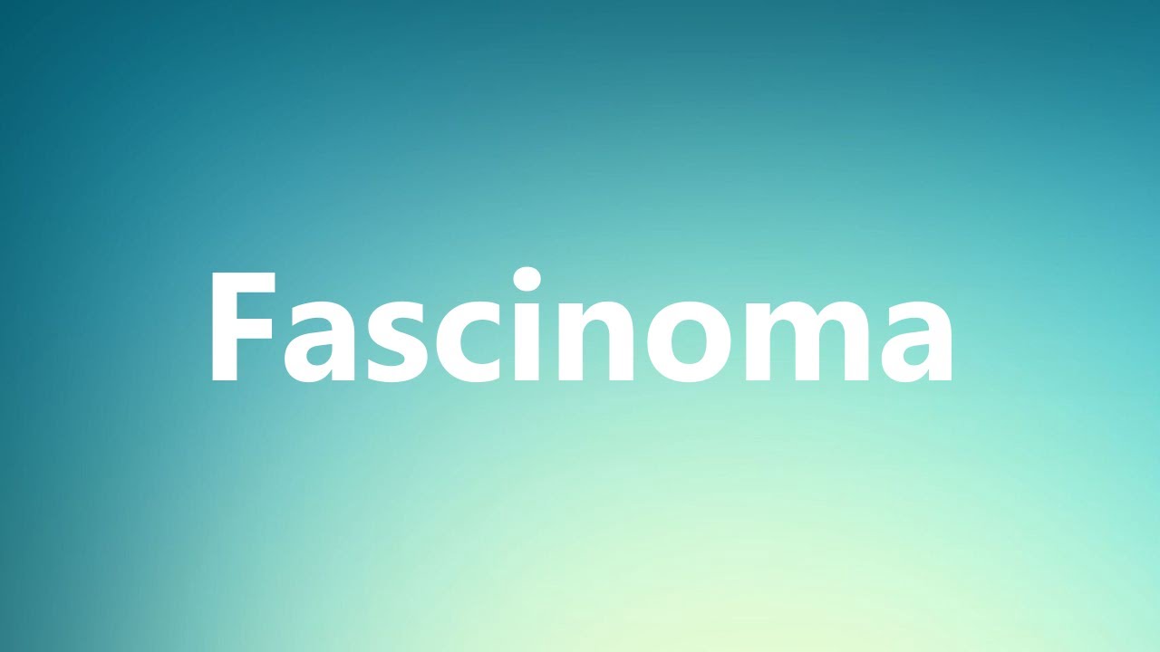 Fascinoma - Medical Definition and Pronunciation - YouTube