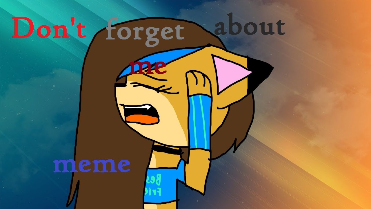 Don't forget about me MeMe - YouTube