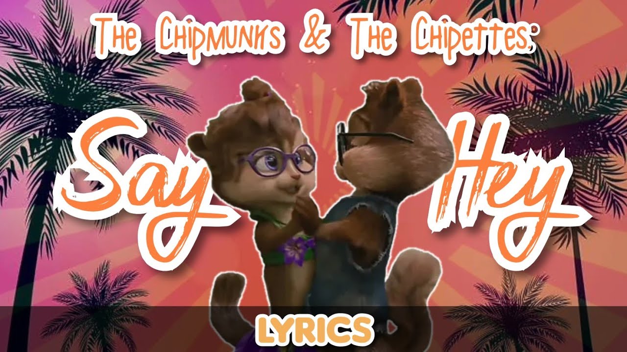 The Chipmunks & The Chipettes: Say Hey [Lyrics] - YouTube