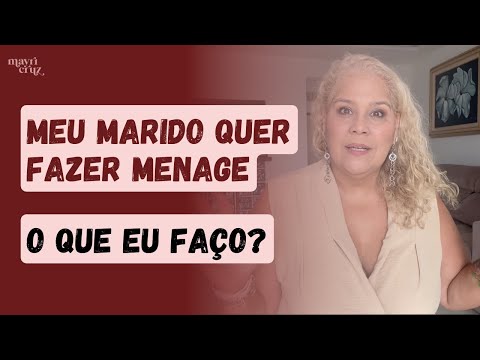 Meu marido quer fazer menage, o que eu faço?