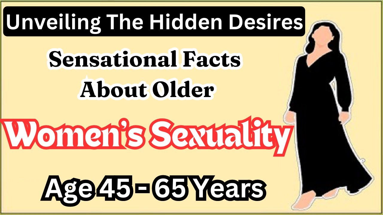 Facts About Older Women's Sexuality 45 To 65 Ages | Unveiling the ...