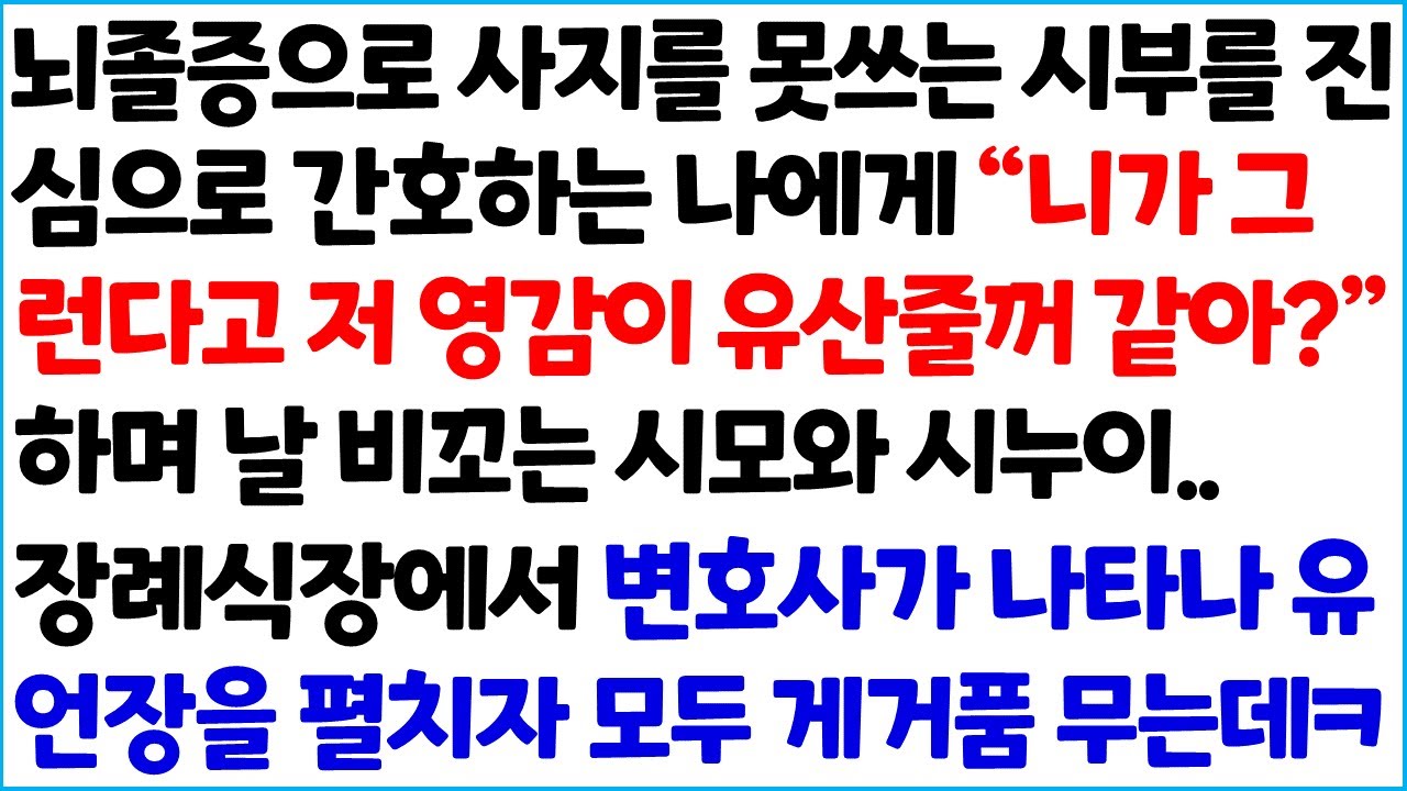 반전사이다사연 사지를 못쓰는 시부를 진심으로 간호하는 나에게 니가 그런다고 저 영감이 유산줄꺼 같아 하며 날 비꼬는 시모와 시누 배꼽 빠지는 사연 모음 베스트