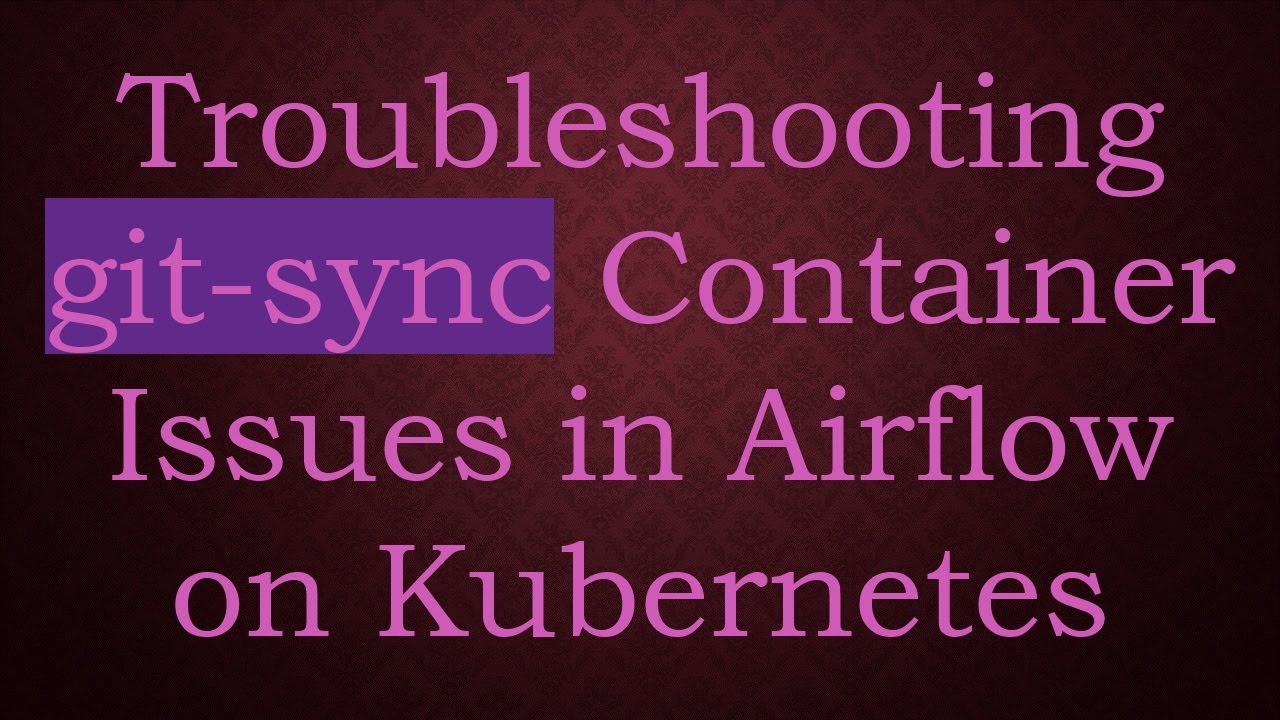 Troubleshooting Git Sync Container Issues In Airflow On Kubernetes