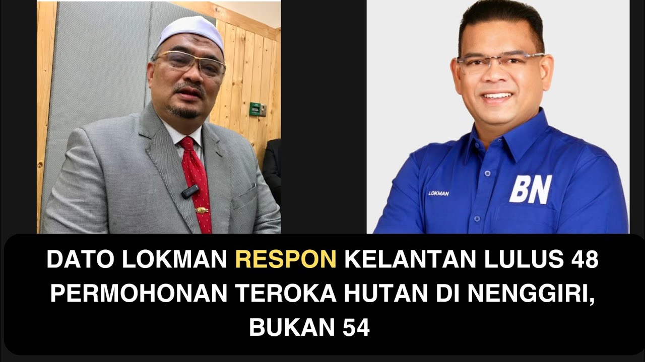 DATO LOKMAN RESPON KELANTAN LULUS 48 PERMOHONAN TEROKA HUTAN DI NENGGIRI, BUKAN 54 - YouTube