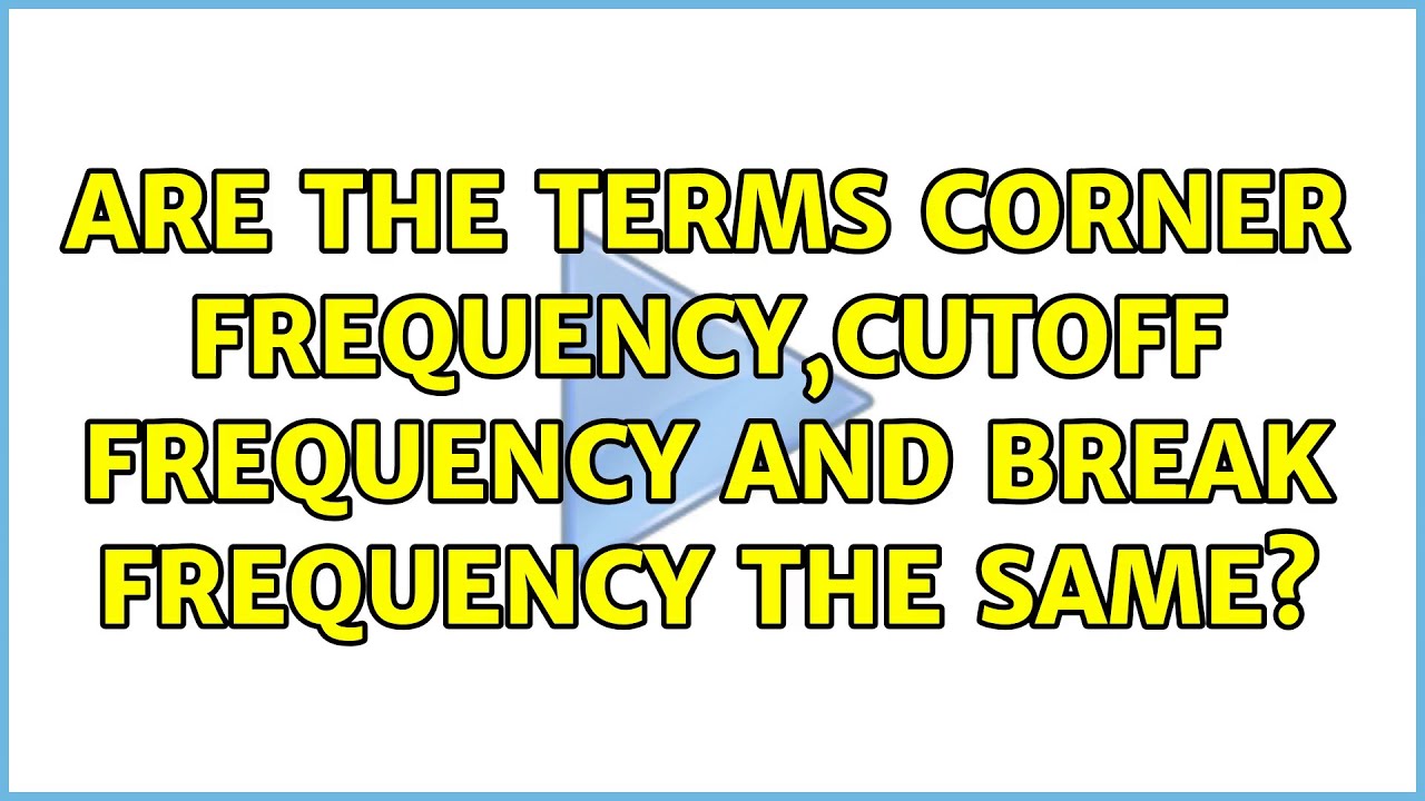 Are the terms corner frequency,cutoff frequency and break frequency the ...