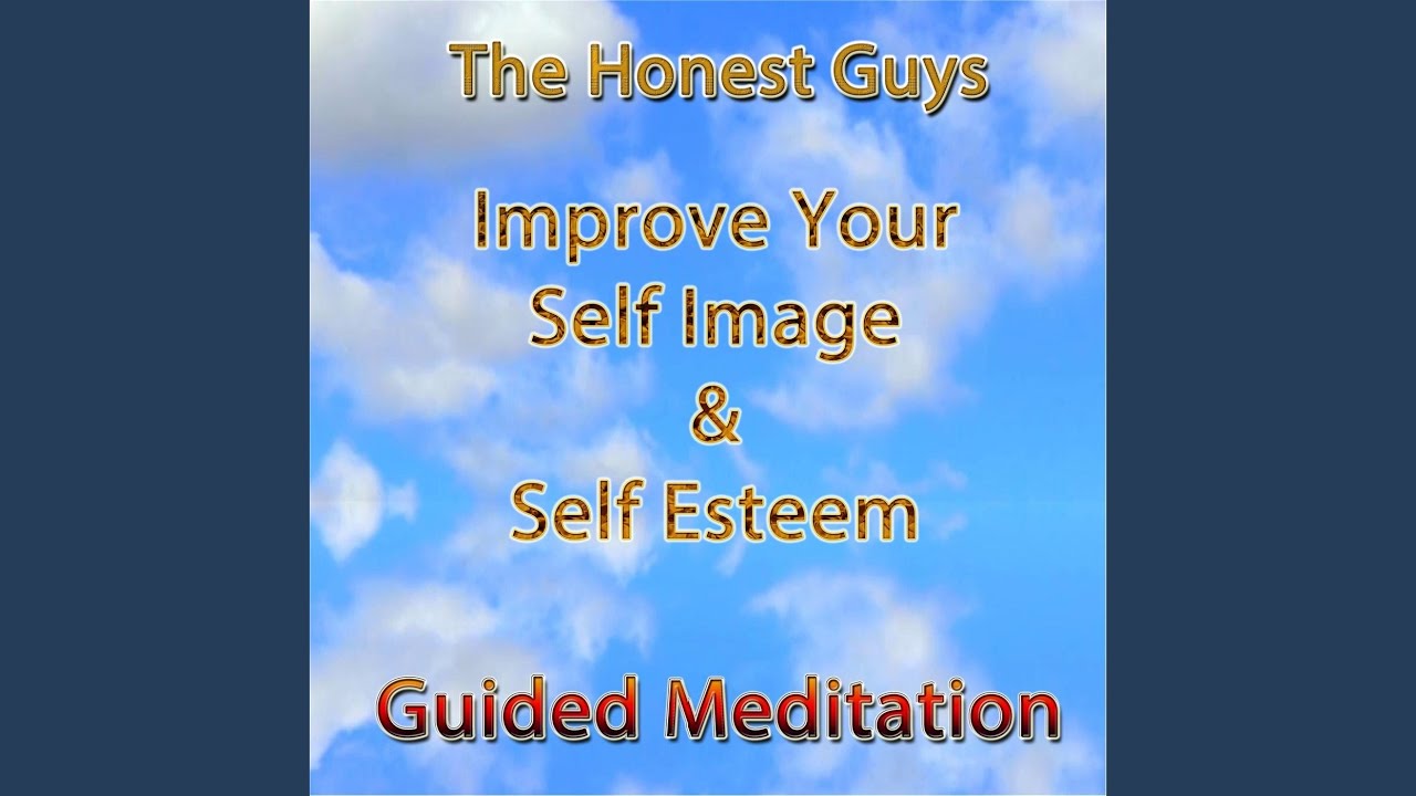 Improve Your Self Image & Self Esteem: Guided Meditation - YouTube
