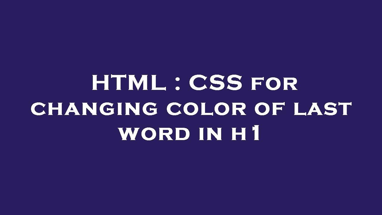 HTML CSS For Changing Color Of Last Word In H1 YouTube HTML CSS For Changing Color Of Last Word In H1 YouTube
