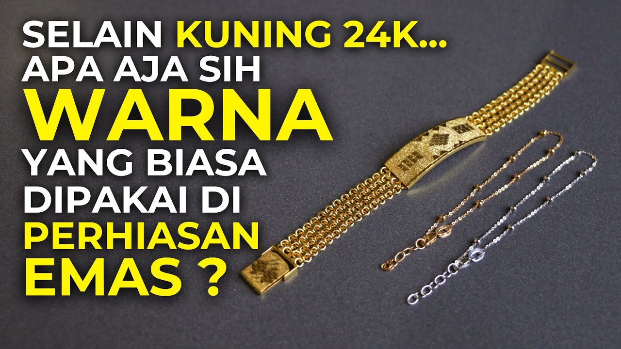 Macam Macam Warna Perhiasan Emas | Habis Nonton, Langsung Bisa Bedain ...