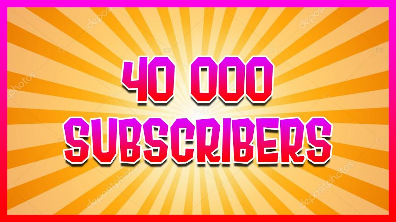 40 000 SUBSCRIBERS - YouTube
