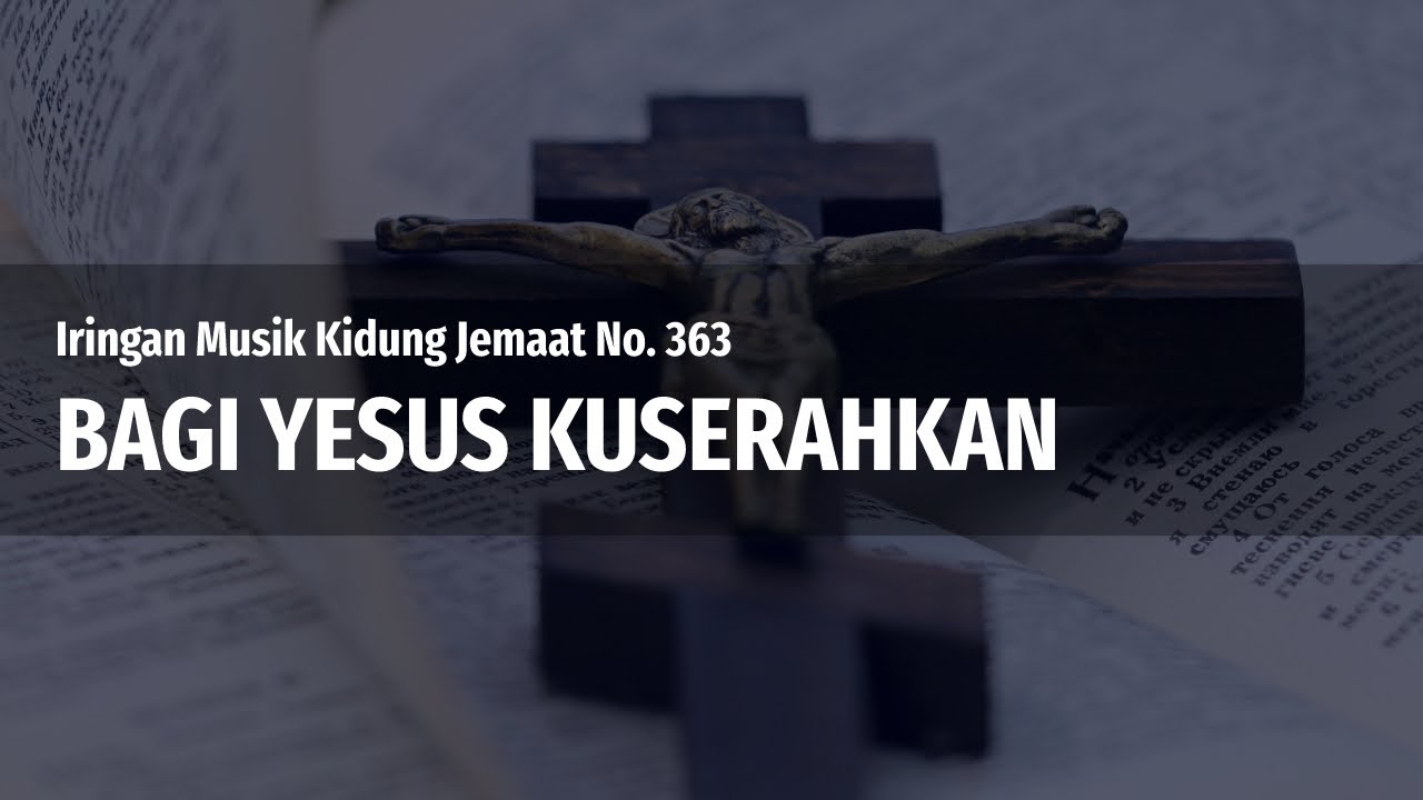 Iringan KJ 363 BAGI YESUS KUSERAHKAN - YouTube