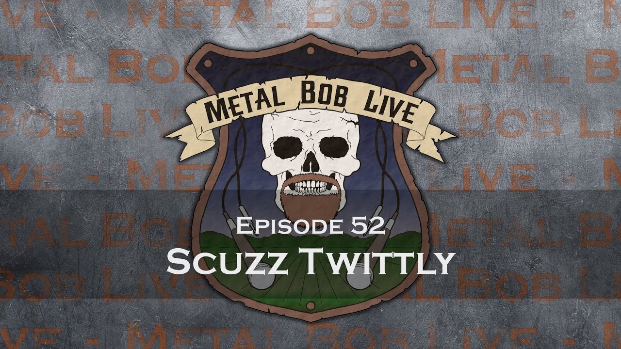 Metal Bob Live: Episode 52 Scuzz Twittly - YouTube