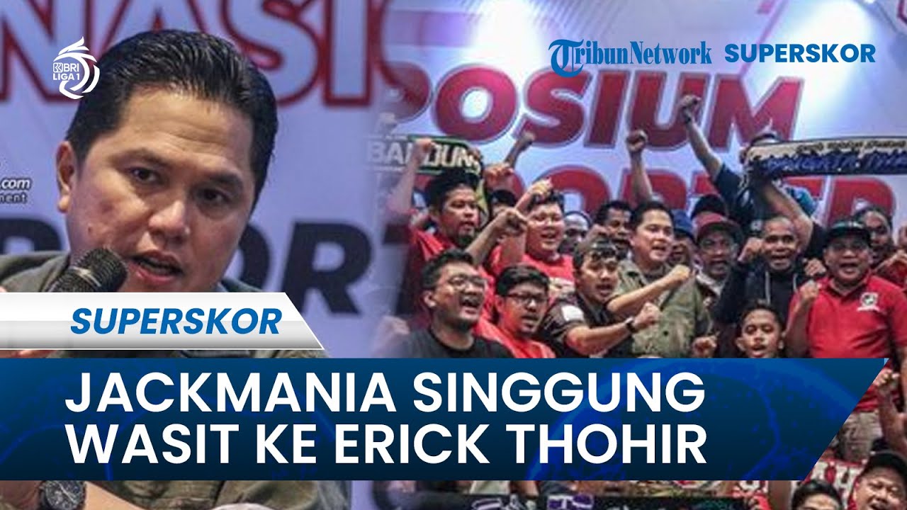 Ketum Jackmania Singgung Erick Thohir, Sebut Bisa Manfaatkan Koneksi & Fasilitas soal Wasit Liga ...