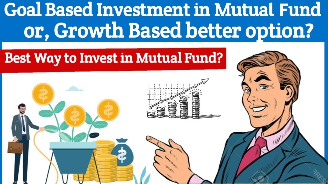 Goal Based Investment in Mutual Fund or, Growth Based better option ...