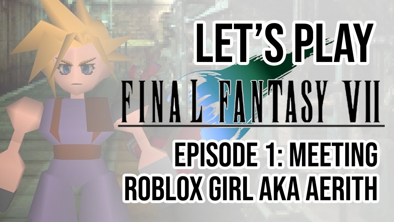 LET'S PLAY: Final Fantasy 7 [EPISODE ONE - MEETING ROBLOX GIRL] - YouTube
