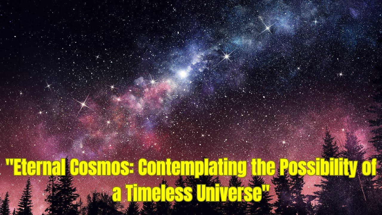 Eternal Cosmos: Contemplating the Possibility of a Timeless Universe ...