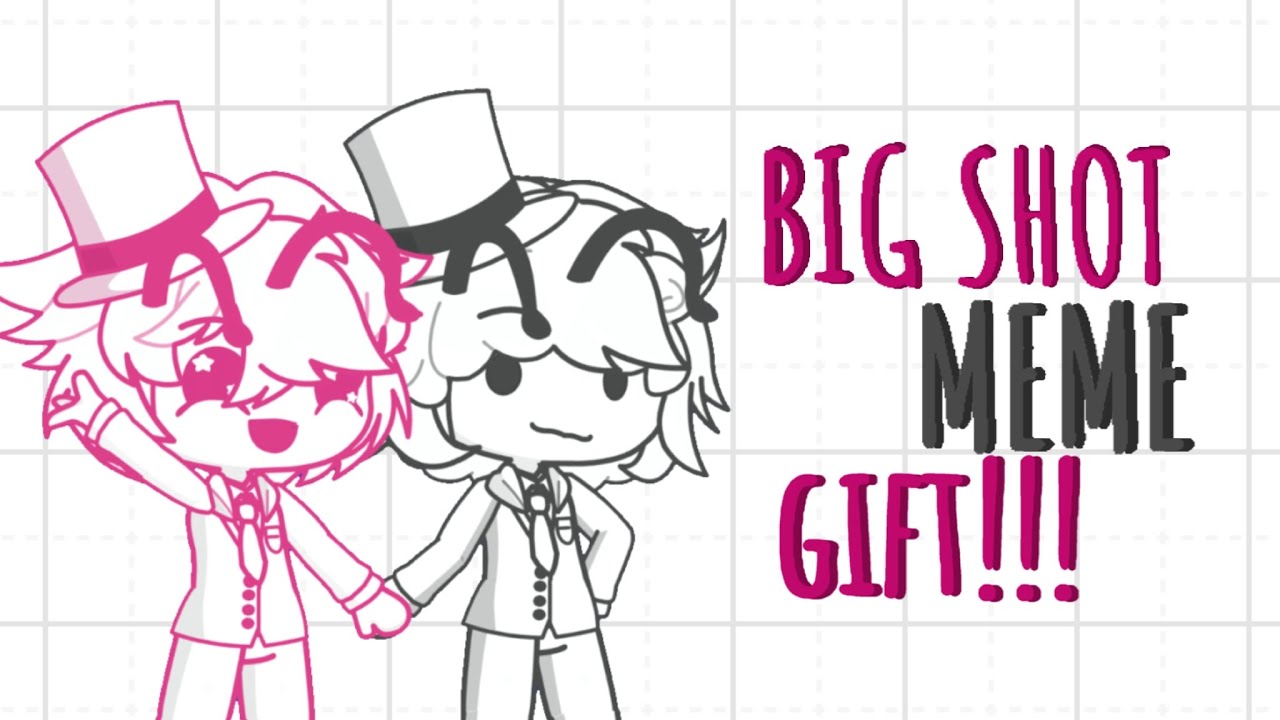 Big Shot Meme || GL2 Test || Gift! - YouTube