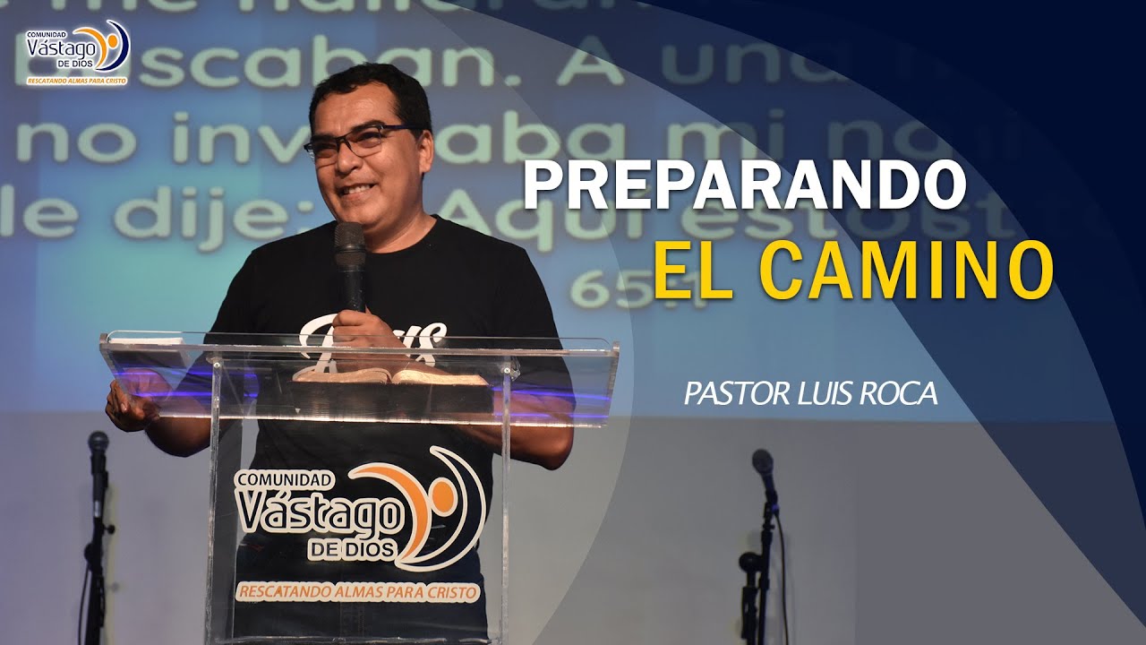 PREPARANDO EL CAMINO - PASTOR LUIS ROCA - VÁSTAGO DE DIOS BOLIVIA - YouTube