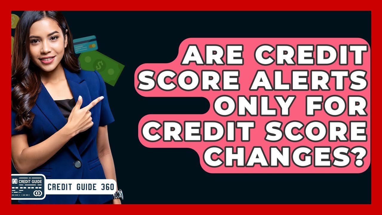 Are Credit Score Alerts Only For Credit Score Changes? - CreditGuide360 ...