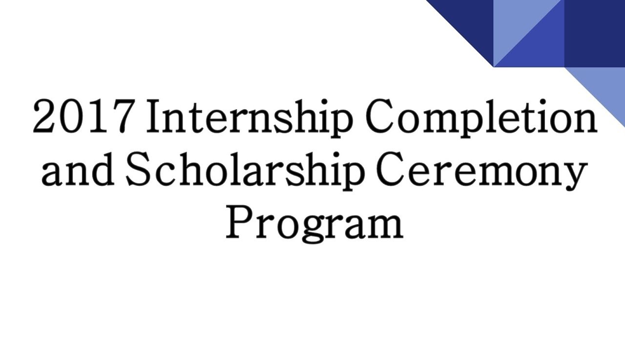 2017 Internship Completion and Scholarship Ceremony - YouTube