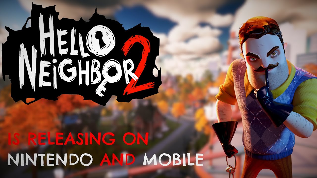 HELLO NEIGHBOR 2 MOBILE & NINTENDO RELEASE DATE || HN2 - YouTube