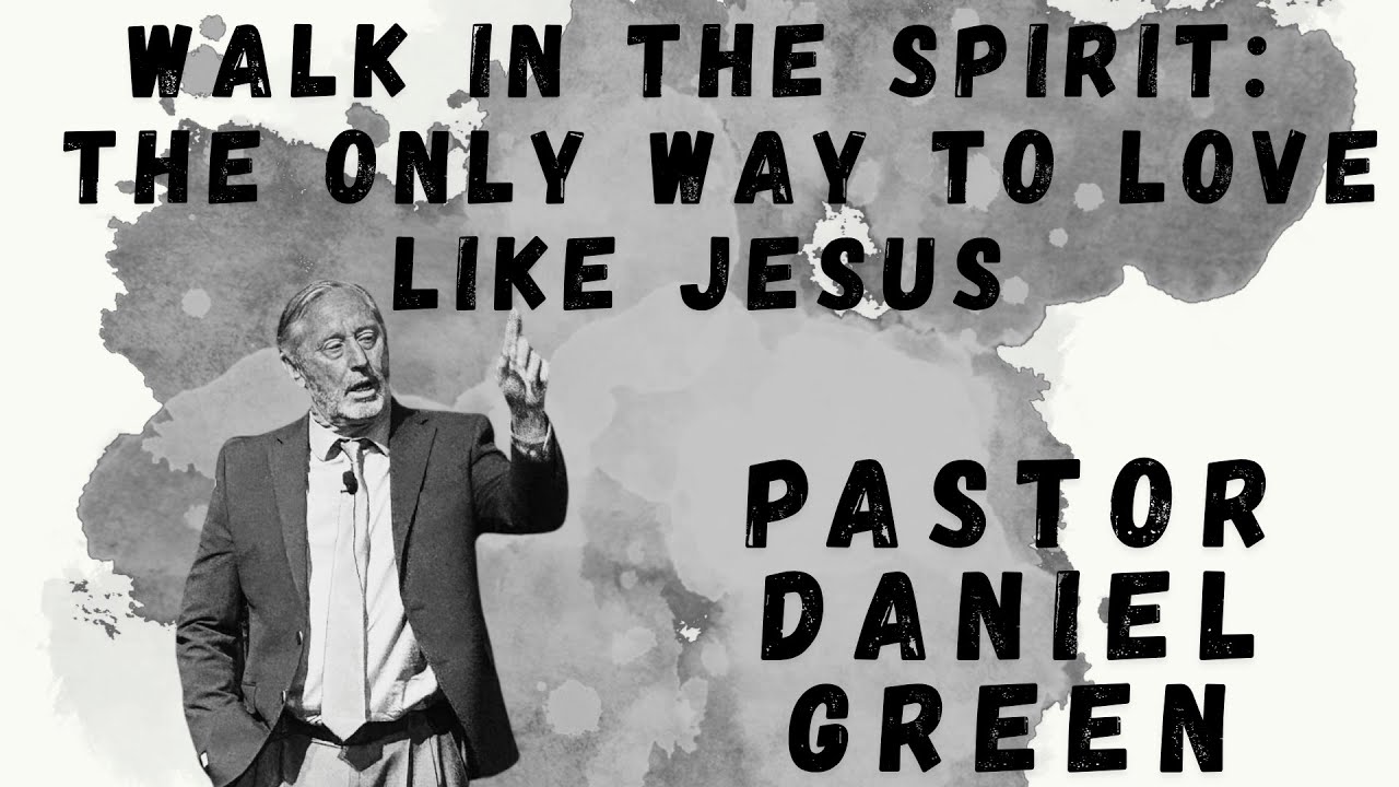 Walk in the Spirit: The Only Way to Love Like Jesus | Pastor Daniel ...
