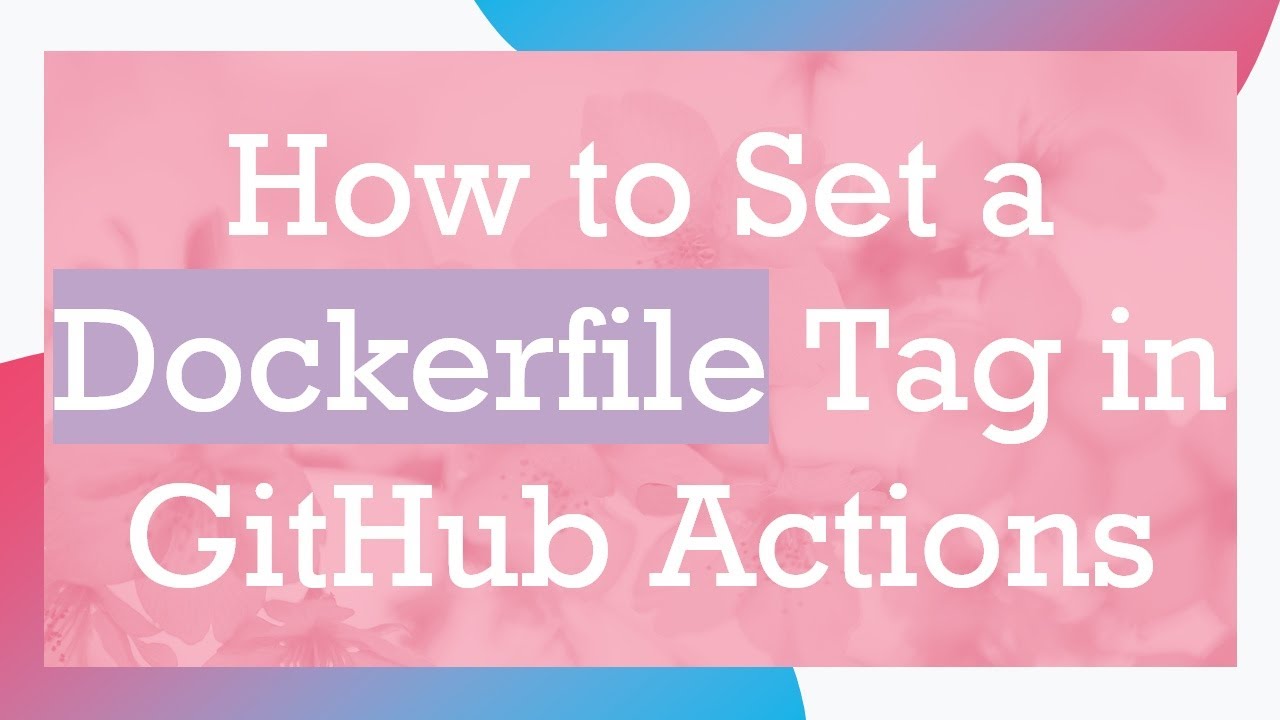 How to Set a Dockerfile Tag in GitHub Actions - YouTube
