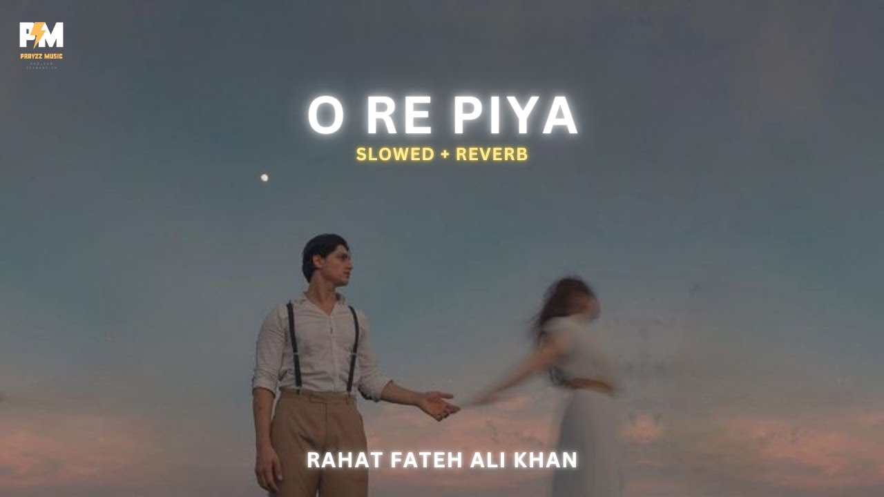 O RE PIYA | RAHAT FATEH ALI KHAN | SLOWED + REVERB | PRAYZZ MUSIC - YouTube