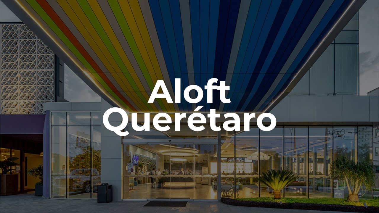 Hotel ALoft | Querétaro, Qro. - YouTube