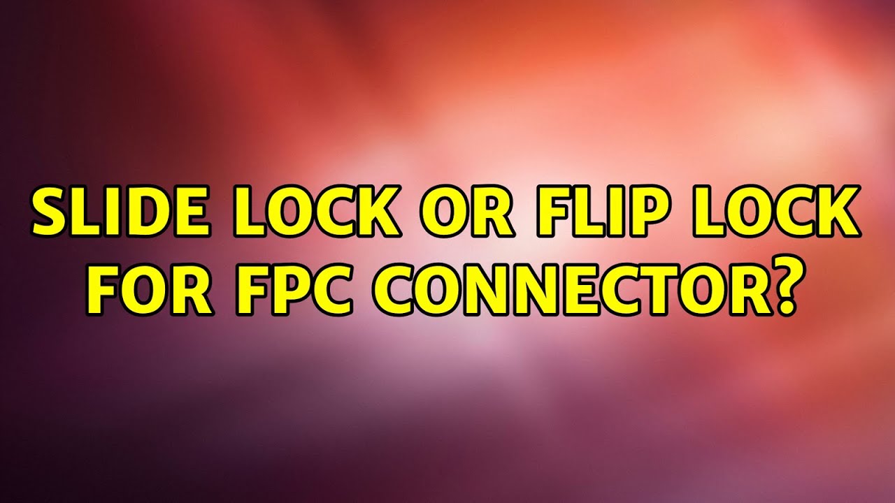 Slide lock or flip lock for FPC connector? (2 Solutions!!) - YouTube